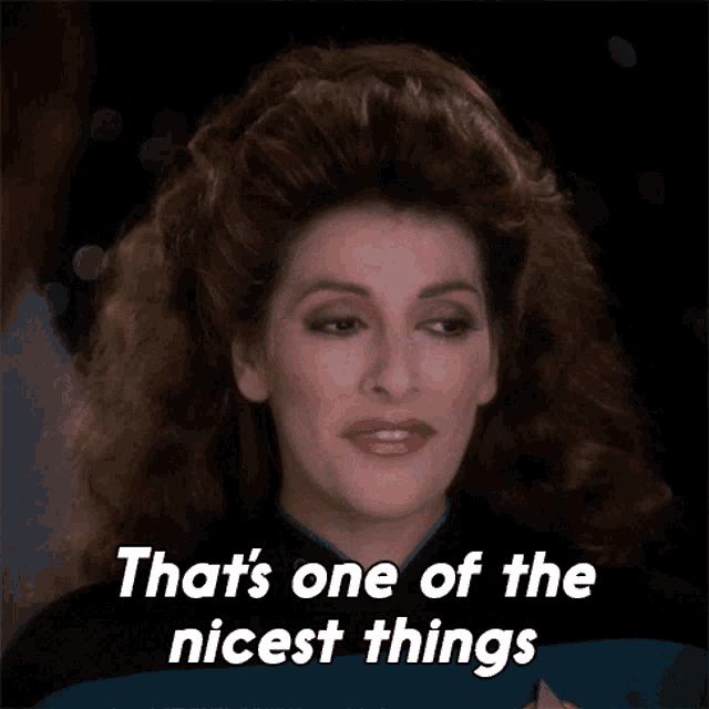 Thats One Of The Nicest Things Anyones Ever Said To Me Deanna Troi Thats One Of The Nicest